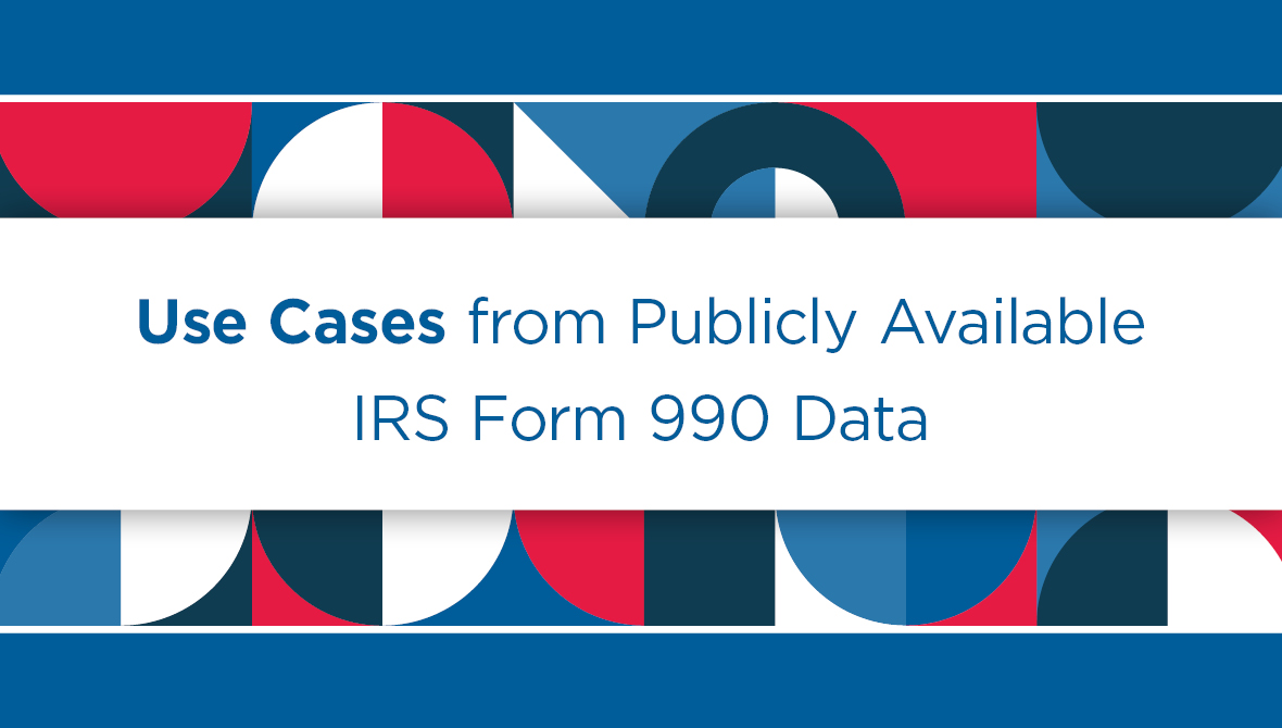 Use Cases From Publicly Available IRS Form 990 Data Use Cases From Publicly Available IRS Form 990 Data